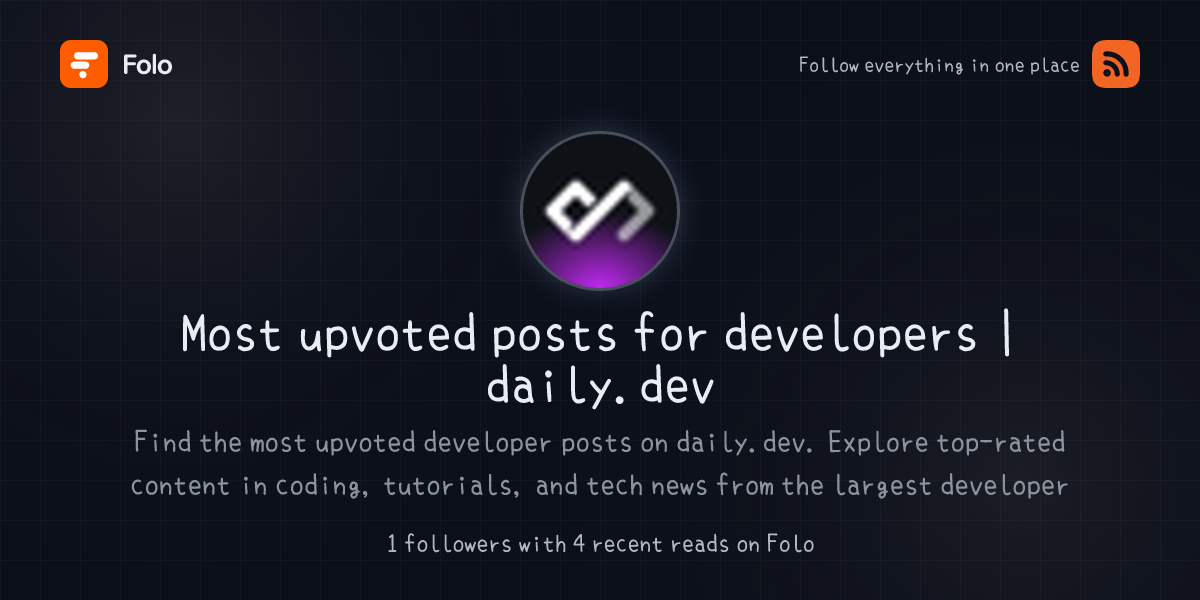 Most upvoted posts for developers | daily.dev | Folo