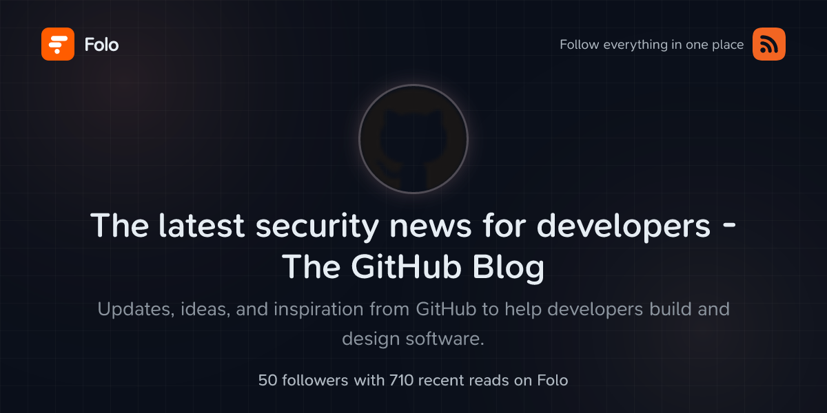 The latest security news for developers - The GitHub Blog | Folo