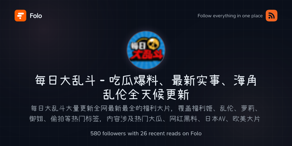 每日大乱斗 - 吃瓜爆料、最新实事、海角乱伦全天候更新 | Folo