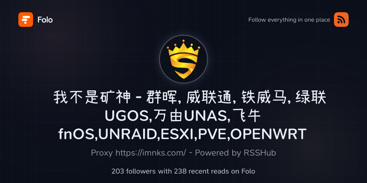 我不是矿神 - 群晖,威联通,铁威马,绿联UGOS,万由UNAS,飞牛fnOS,UNRAID,ESXI,PVE,OPENWRT | Folo